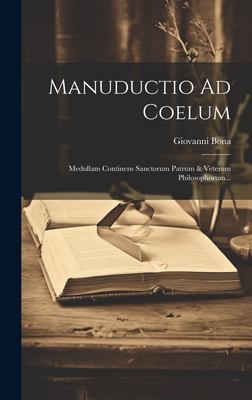 Manuductio Ad Coelum : Medullam Continens Sanctorum Patrum & Veterum ...