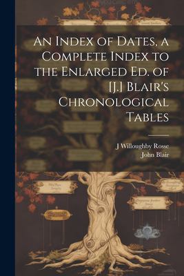 An Index of Dates, a Complete Index to the Enlarged Ed. of [J.] Blair's ...