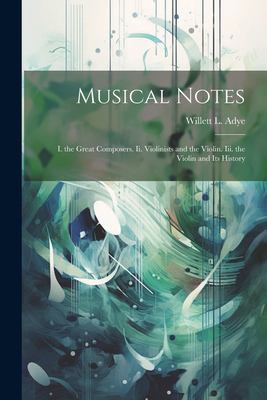 Musical Notes : I. the Great Composers. Ii. Violinists and the Violin ...