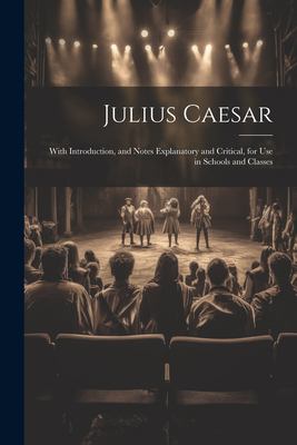 Julius Caesar : With Introduction, and Notes Explanatory and Critical ...