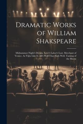 Dramatic Works of William Shakspeare : Midsummer-Night's Dream. Love's ...
