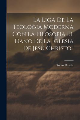 La liga de la teologia moderna con la filosofia el dano de la iglesia ...