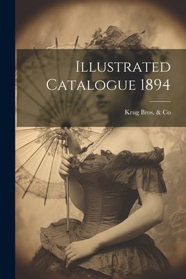 Illustrated Catalogue 1894 book by Krug Bros & Co: 9781021919144