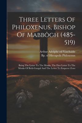 Three Letters of Philoxenus, Bishop of Mabbôgh (485-519) : Being the ...