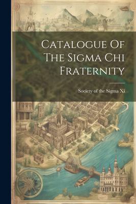 Catalogue Of The Sigma Chi Fraternity book by Society of the SIGMA XI ...