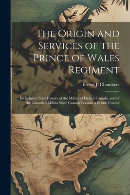 The Origin and Services of the Prince of Wales Regiment : Including a ...