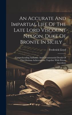 An Accurate and Impartial Life of the Late Lord Viscount Nelson, Duke ...