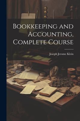 Bookkeeping and Accounting, Complete Course book by Joseph Jerome Klein ...