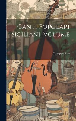 Canti Popolari Siciliani, Volume 1... book by Giuseppe Pitrè: 9781020214295