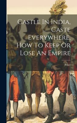 Castle In India, Caste Everywhere, How To Keep Or Lose An Empire book ...