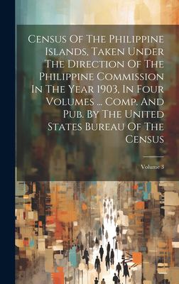 Census Of The Philippine Islands, Taken Under The Direction Of The ...
