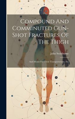 Compound And Comminuted Gun-shot Fractures Of The Thigh: And Means For ...