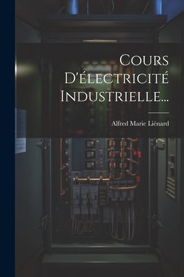 Cours d'électricité Industrielle... book by Alfred Marie Liénard: 9781022385139