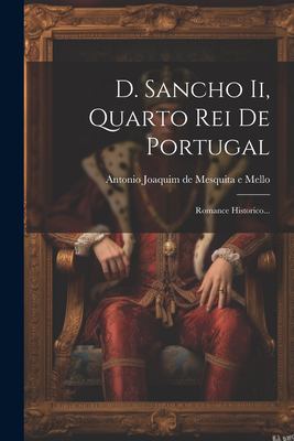D. Sancho Ii, Quarto Rei De Portugal: Romance Historico... book ...