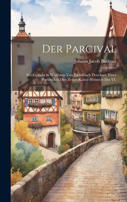 Der Parcival: Ein Gedicht in Wolframs von Eschilbach Denckart, Eines ...
