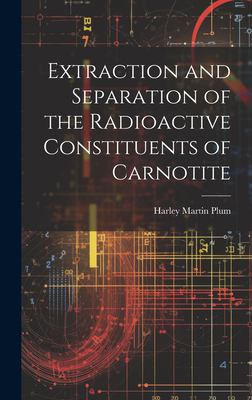 Extraction and Separation of the Radioactive Constituents of Carnotite ...