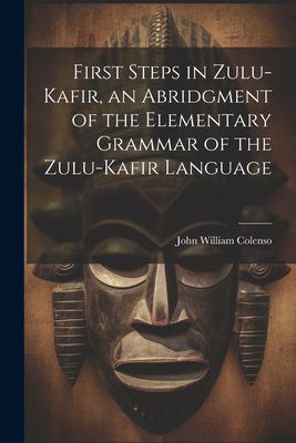 First Steps in Zulu-Kafir, an Abridgment of the Elementary Grammar of ...
