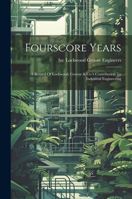 Fourscore Years : A Record of Lockwood, Greene & Co. 's Contribution to Industrial Engineering ...