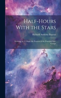 Half-hours With the Stars: Showing, in 12 Maps, the Position of the ...