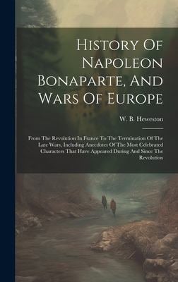History of Napoleon Bonaparte, and Wars of Europe : From the Revolution ...