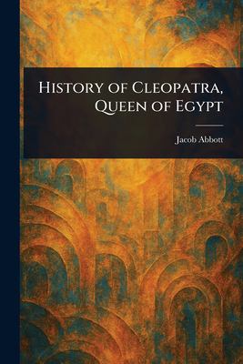 History of Cleopatra, Queen of Egypt book: 9781023412452