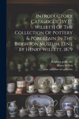 Introductory Catalogue [by H. Willett] of the Collection of Pottery ...