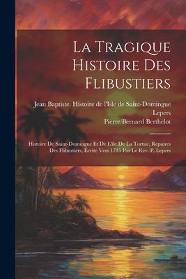 La Tragique Histoire Des Flibustiers: Histoire De Saint-domingue Et De ...