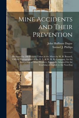 Mine Accidents and Their Prevention: Illustrated by 200 Pictures Taken ...
