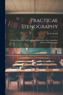Practical Stenography : Or Short-Hand for All Classes and Professions ...