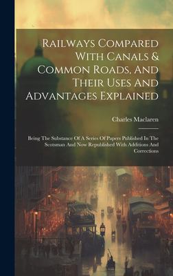 Railways Compared with Canals & Common Roads, and Their Uses and ...