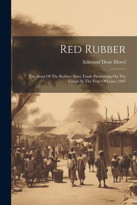 Red Rubber: The Story Of The Rubber Slave Trade Flourishing On The ...