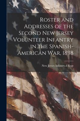 Roster and Addresses of the Second New Jersey Volunteer Infantry in the ...