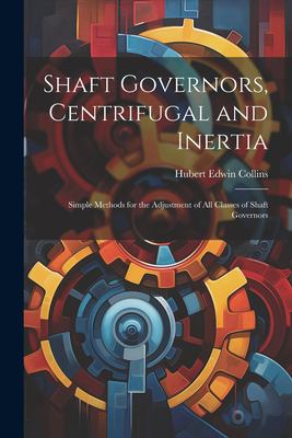 Shaft Governors, Centrifugal and Inertia : Simple Methods for the ...