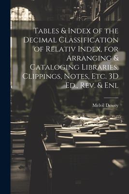 Tables & Index of the Decimal Classification of Relativ Index, for Arranging & Cataloging ...