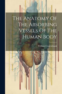 The Anatomy Of The Absorbing Vessels Of The Human Body book by William ...