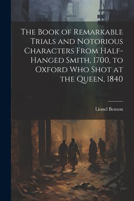 The Book of Remarkable Trials and Notorious Characters From Half-Hanged ...