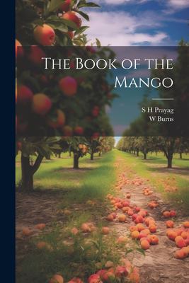 The Book of the Mango book by S. H. Prayag, W. Burns: 9781021463692