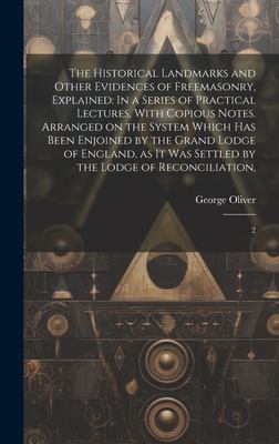 The Historical Landmarks and Other Evidences of Freemasonry, Explained: In a Series of Practical ...