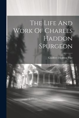 The Life And Work Of Charles Haddon Spurgeon book by Godfrey Holden ...