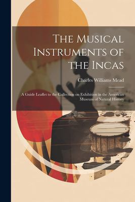 The Musical Instruments of the Incas; a Guide Leaflet to the Collection ...