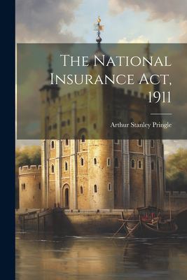 The National Insurance Act 1911 book by Arthur Stanley Pringle ...