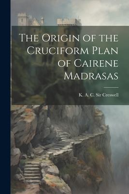 The Origin of the Cruciform Plan of Cairene Madrasas book by K. A. C. (Keppel Archibald Creswell ...
