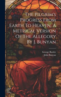 The Pilgrim's Progress From Earth To Heaven, A Metrical Version Of The ...