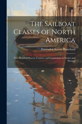 The Sailboat Classes of North America; Two Hundred Racers, Cruisers ...