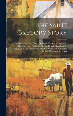 The Saint Gregory Story: the History of Fifty Years of Catholic Faith ...