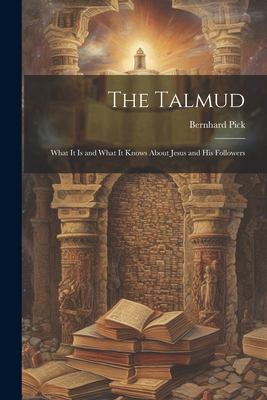 The Talmud: What It is and What It Knows About Jesus and His Followers ...