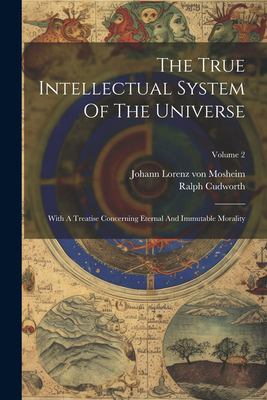 The True Intellectual System of the Universe : With a Treatise ...