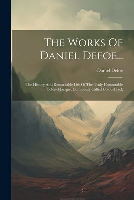 The Works of Daniel Defoe... : The History and Remarkable Life of the ...
