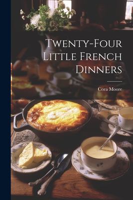 Twenty-Four Little French Dinners book by Cora Moore: 9781022181847