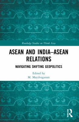 ASEAN and India-ASEAN Relations : Navigating Shifting Geopolitics book ...